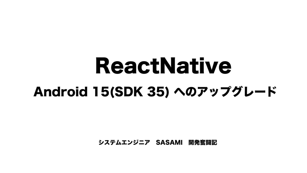 【ReactNative】Android 15(SDK 35) へのアップグレード | システムエンジニアSASAMIの開発奮闘記